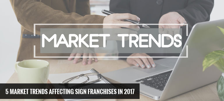 5 Market Trends Affecting Sign Franchises in 2017 - Signworld
