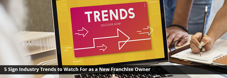 5 Sign Industry Trends to Watch for the New Franchise Owner