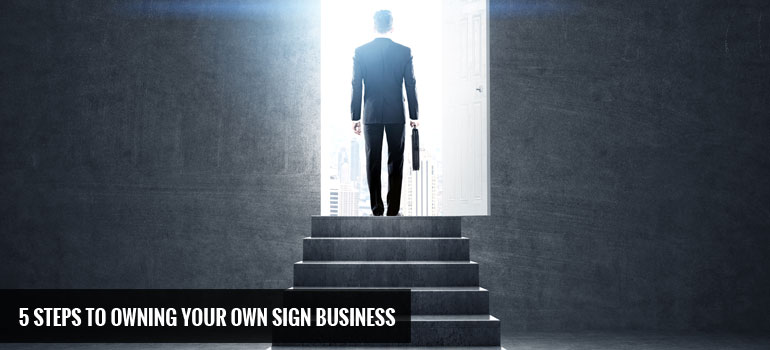 5 Steps to Owning Your Own Sign Business | Signworld