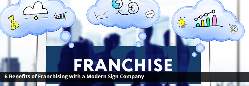 6 Benefits of Franchising a Modern Sign Company