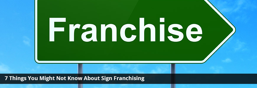 7 Things You Might Not Know About Sign Franchising