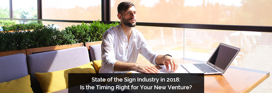 State of the Sign Industry in 2018: Is the Timing Right for Your New ...