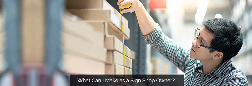 What Can I Make as a Sign Shop Owner - Signworld